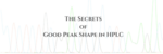 The Secrets of Good Peak Shape in HPLC - Pharma Digests